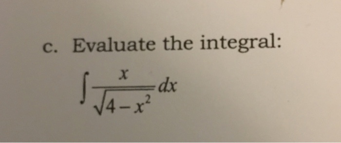 Solved Evaluate the integral: integral x/squareroot 4 - x^2 | Chegg.com