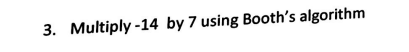 Solved Multiply - 14 by 7 using Booth's algorithm | Chegg.com