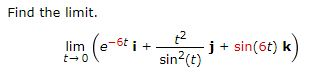 Solved Find the limit. lim e-6t 고 sin2 j-sin(6t) k sin (t) | Chegg.com