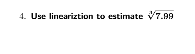 Solved Use linearization to estimate cubicroot 7.99 | Chegg.com