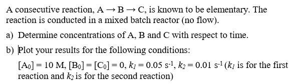 Solved A consecutive reaction, A → B → C, is known to be | Chegg.com