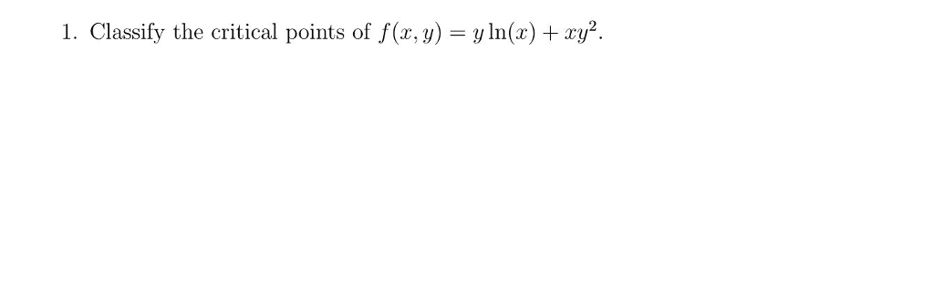 Solved 1. Classify the critical points of f(x,y) = y ln(x) + | Chegg.com