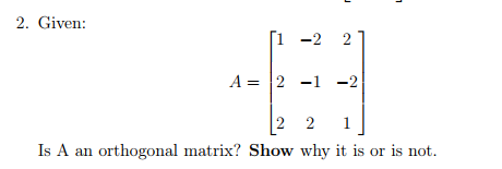 Solved: Given: A = [1 -2 2 2 -1 -2 2 2 1] Is A An Orthogon... | Chegg.com