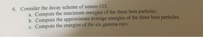 Solved 6. Consider the decay scheme of xenon-133. a. Compute | Chegg.com