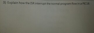 Solved Explain how the ISR interrupt the normal program flow | Chegg.com