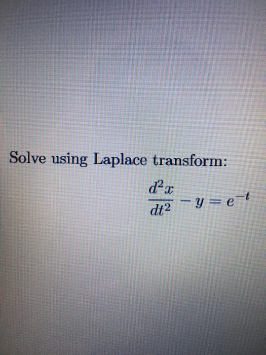 Solved Solve using Laplace transform: d^2 x/dt^2 -y = e^t | Chegg.com Solved Solve using Laplace transform: d^2 x/dt^2 -y = e^t | Chegg.com
