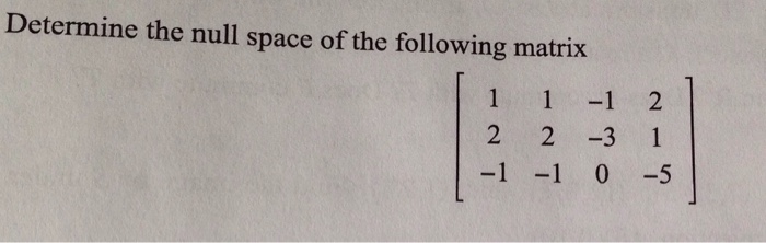 Solved Determine the null space of the following matrix 1 2 | Chegg.com