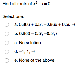 Solved Find all roots of x3-i = 0. Select one: O a. 0.866 + | Chegg.com
