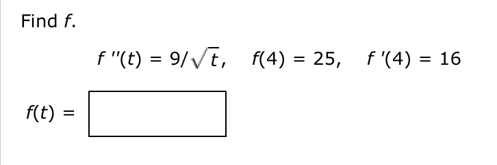 Solved Find f. f'' (t) = 9/t, f(4) = 25, f'(4) = 16 f(t) = | Chegg.com Solved Find f. f'' (t) = 9/t, f(4) = 25, f'(4) = 16 f(t) = | Chegg.com