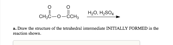 Solved H20, H2SO4 CH3C-O-CCH3 a. Draw the structure of the | Chegg.com