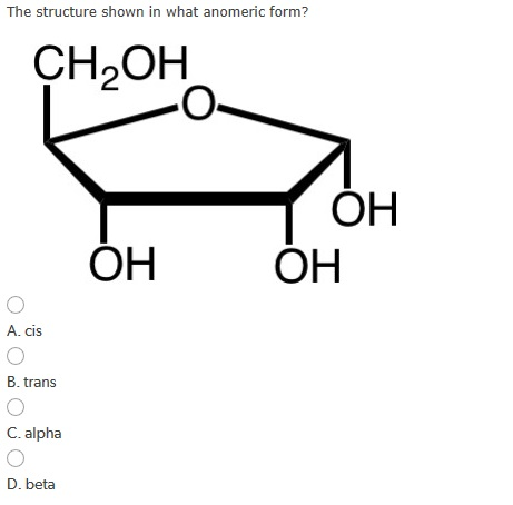 Solved The structure shown in what anomeric form? A. cis | Chegg.com