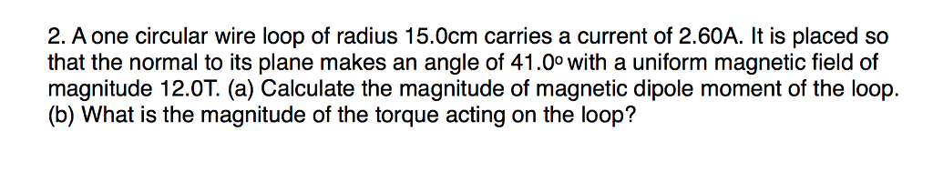 Solved 2. A one circular wire loop of radius 15.0cm carries | Chegg.com