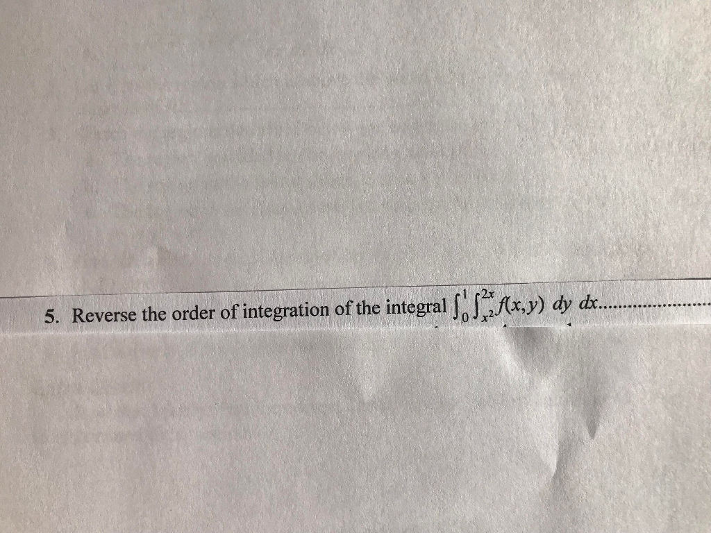 Solved 5. Reverse the order of integration of the integra | Chegg.com