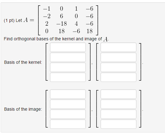 Solved (1pt) Let A= [ ] Find orthogonal bases of the Kernel | Chegg.com