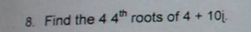 Solved 8. Find the 4 4th roots of 4+ 10i | Chegg.com