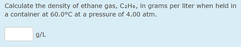 Solved Calculate the density of ethane gas, C2He, in grams | Chegg.com