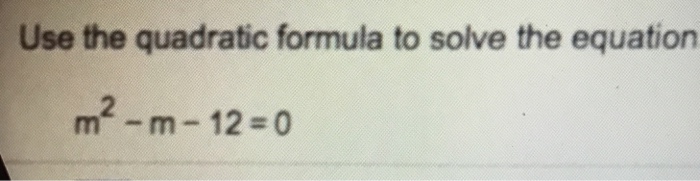 Solved Use the quadratic formula to solve the equation m^2 - | Chegg.com