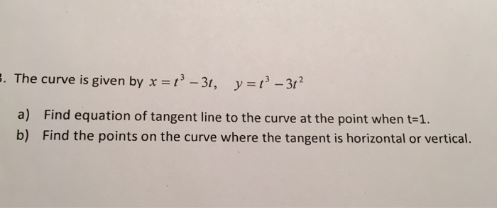 Solved The curve is given by x = t^3 -3t, y = t^3-3t^2 Find | Chegg.com