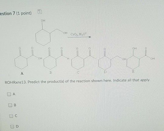 Solved estion 7 (1 point) OH OH O ROHRxns13. Predict the | Chegg.com Solved estion 7 (1 point) OH OH O ROHRxns13. Predict the | Chegg.com