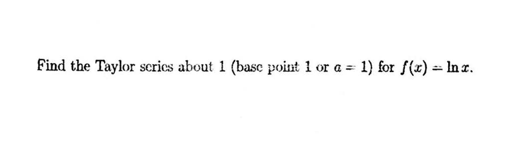 Solved Find the Taylor series about 1 (base point 1 or a=1) | Chegg.com