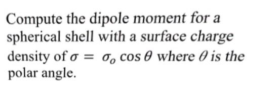 Solved Compute the dipole moment for a spherical shell with | Chegg.com