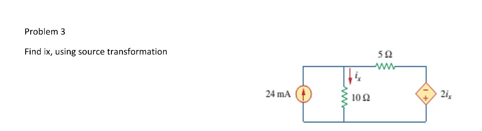 Solved Problem 3 5? Find ix, using source transformation 2i | Chegg.com Solved Problem 3 5? Find ix, using source transformation 2i | Chegg.com