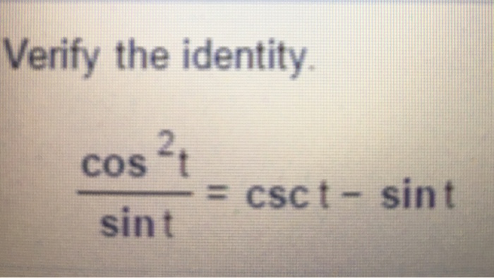 Solved Verify the identity. cos^2 t/sin t = csc t - sin t | Chegg.com