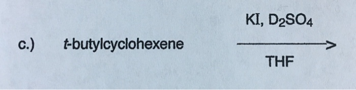 Solved c.) t-butylcyclohexene KI, D2SO4 THF | Chegg.com