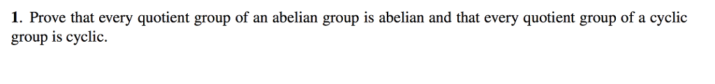 Solved 1. Prove that every quotient group of an abelian | Chegg.com