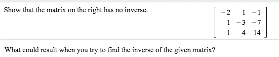 Solved Show that the matrix has no inverse. What could | Chegg.com