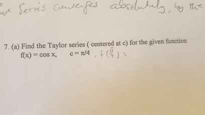 Solved the 7. (a) Find the Taylor series (centered at c) for | Chegg.com