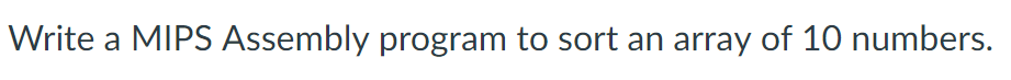 Solved Write a MIPS Assembly program to sort an array of 10 | Chegg.com