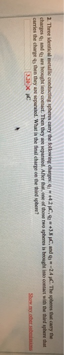 Solved Three identical metallic conducting spheres carry the | Chegg.com