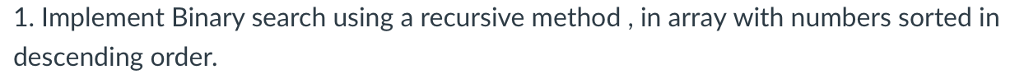 Solved 1. Implement Binary search using a recursive method, | Chegg.com