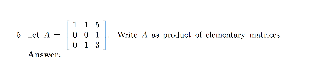 Solved Let A = [1 1 5 0 0 1 0 1 3]. Write A as product of | Chegg.com