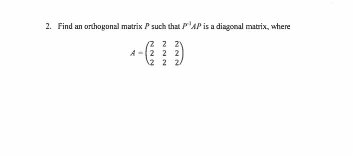 Solved 2. Find an orthogonal matrix P such that PAP is a | Chegg.com