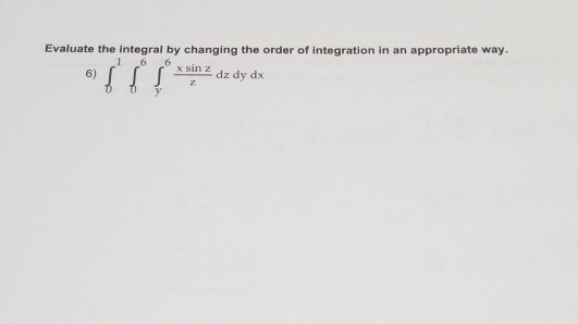 Solved Evaluate the integral by changing the order of | Chegg.com