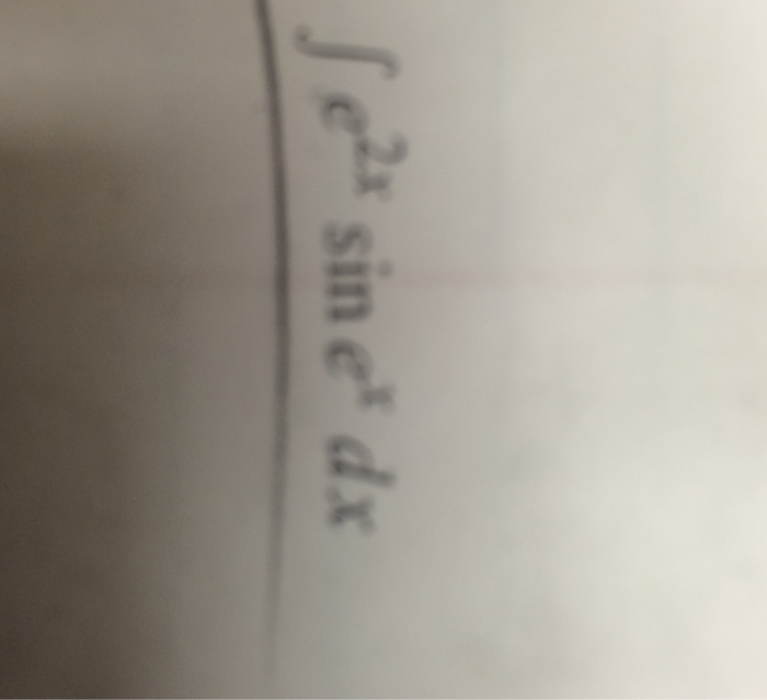 Solved integral e^2x sin e^x dx | Chegg.com