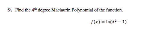 Solved 9. Find the 4th degree Maclaurin Polynomial of the | Chegg.com