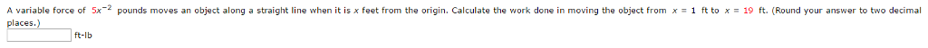 Solved A variable force of 5x^-2 pounds moves an object | Chegg.com