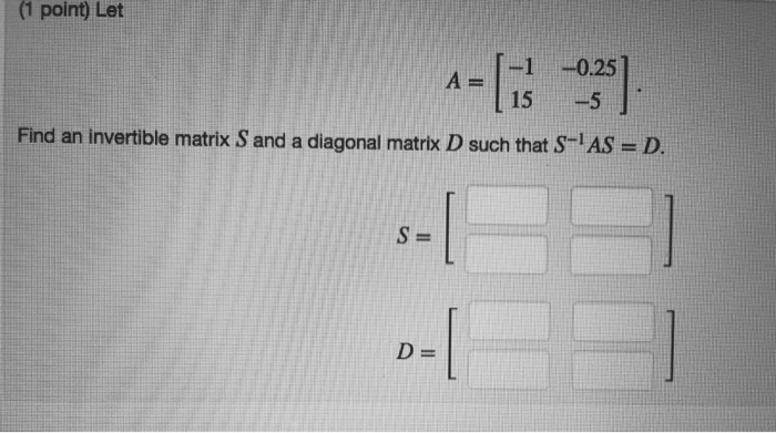 Solved Let A = [-1 15 -0.25 -5]. Find an Invertible | Chegg.com