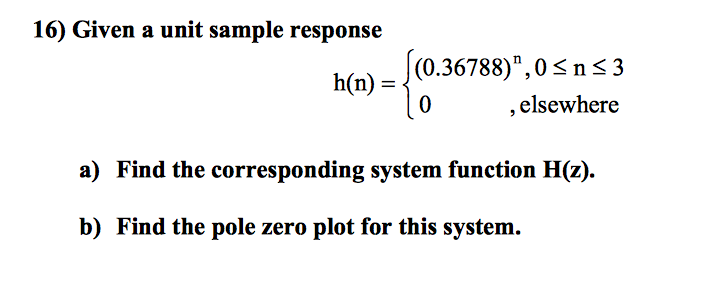 Solved Given a unit sample response h(n) = {(0.36788)^n, 0 | Chegg.com
