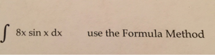 Solved integrate 8x sin x dx use the Formula Method | Chegg.com