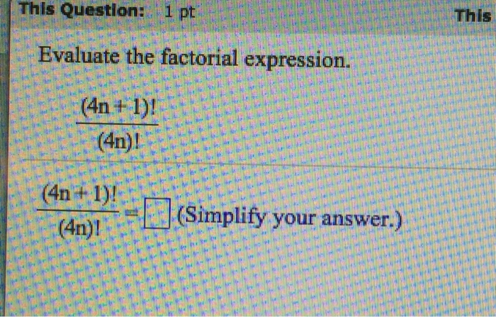Solved Evaluate the factorial expression. (4n + 1)!/(4n)! | Chegg.com