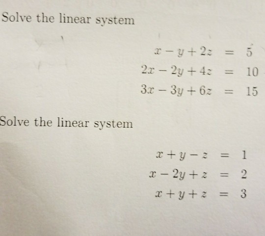 Solved Solve the linear system x - y + 2z = 5 2x - 2y + 4z | Chegg.com Solved Solve the linear system x - y + 2z = 5 2x - 2y + 4z | Chegg.com