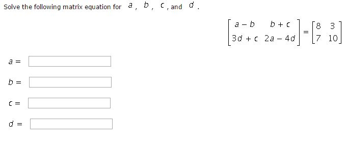Solved Solve the following matrix equation for a, b, c, and | Chegg.com