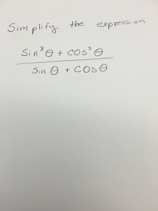 Solved Simplify the expression sin^3 theta + cos^3 theta/sin | Chegg.com