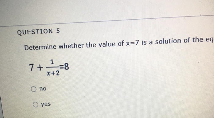 Solved Determine whether the value of x=7 is a solution of | Chegg.com