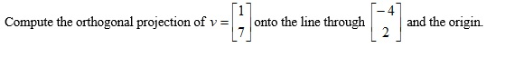 Solved Compute the orthogonal projection of v = [1 7] onto | Chegg.com