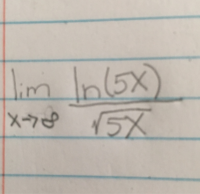 Solved Lim_x rightarrow infinity ln(5x)/squareroot 5x | Chegg.com